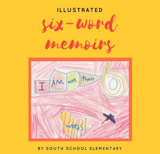 Illustrated Six Word Memoirs By South School Elementary Blurb Books