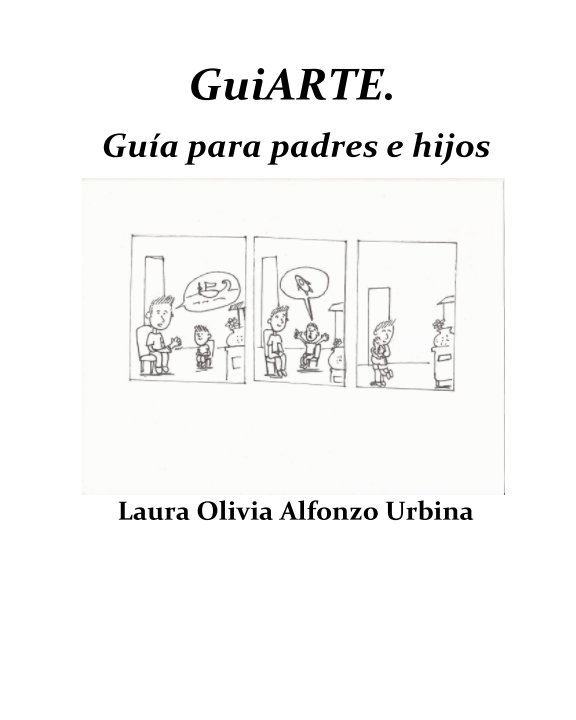 GuiARTE. Guias para padres e hijos by Laura Olivia Alfonzo Urbina ... GuiARTE. Guias para padres e hijos by Laura Olivia Alfonzo Urbina ...