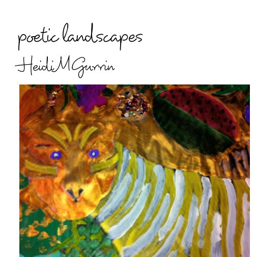 Poetic Landscapes by Heidi Elizabeth McGurrin | Blurb Books Poetic Landscapes by Heidi Elizabeth McGurrin | Blurb Books