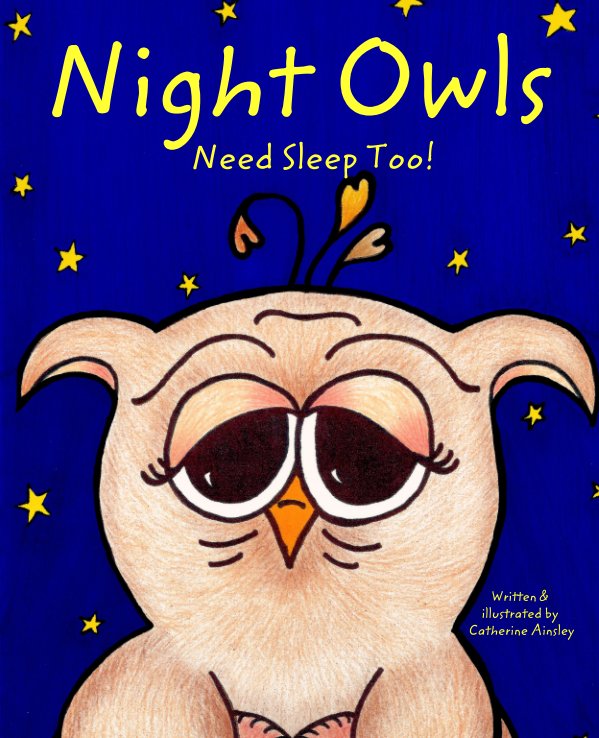Night Owls Need Sleep Too! by Catherine Ainsley | Blurb Books Night Owls Need Sleep Too! by Catherine Ainsley | Blurb Books