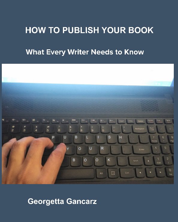 How to Publish Your Book by Georgetta Gancarz | Blurb Books How to Publish Your Book by Georgetta Gancarz | Blurb Books