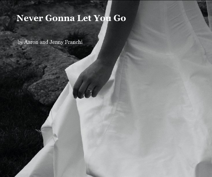 Never Gonna Let You Go by Aaron and Jenny Franchi | Blurb Books Canada