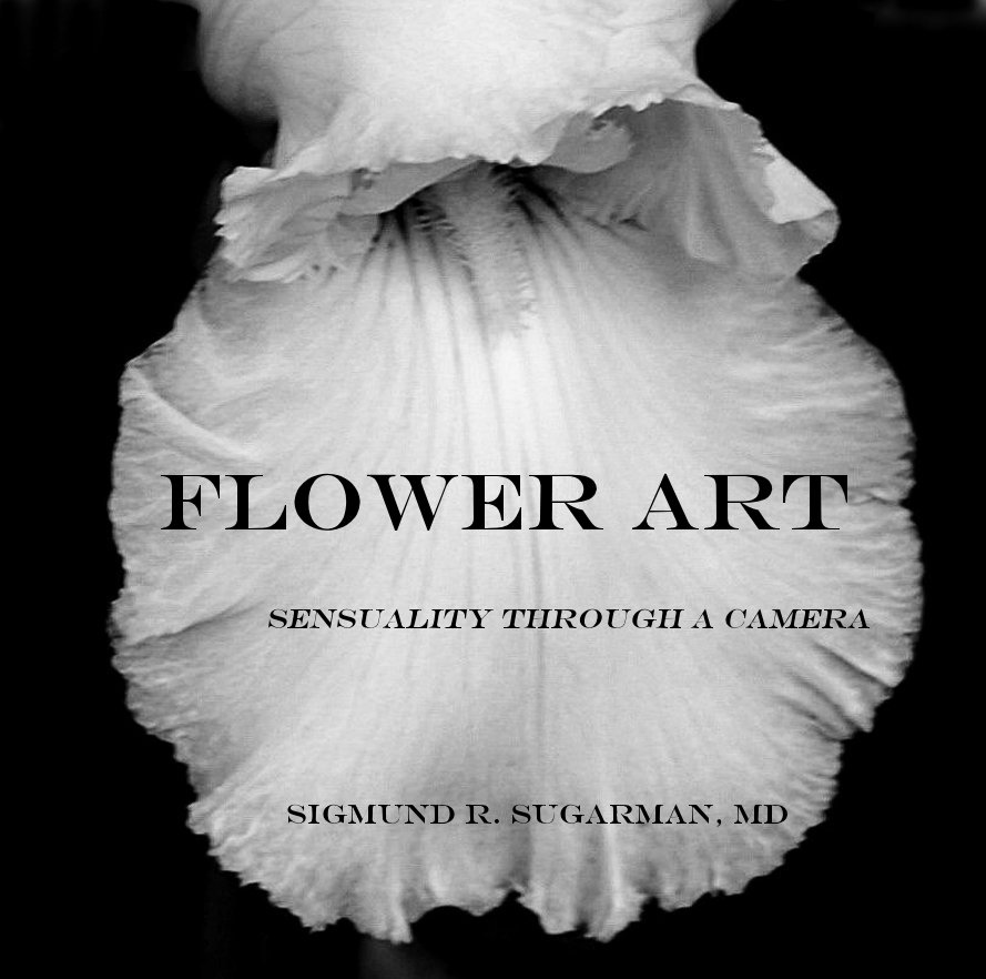 Flower Art By Sigmund R Sugarman Md Blurb Books