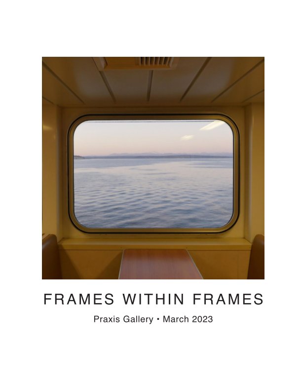 Frames Within Frames 2023 by Praxis Gallery | Blurb Books Frames Within Frames 2023 by Praxis Gallery | Blurb Books