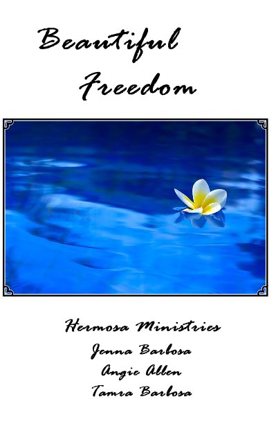 Beautiful Freedom by Hermosa Ministries Jenna Barbosa Angie Allen Tamra ...
