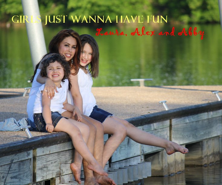 Girls Just Wanna Have Fun Laura Alex And Abby By Laura Alex And Abby
