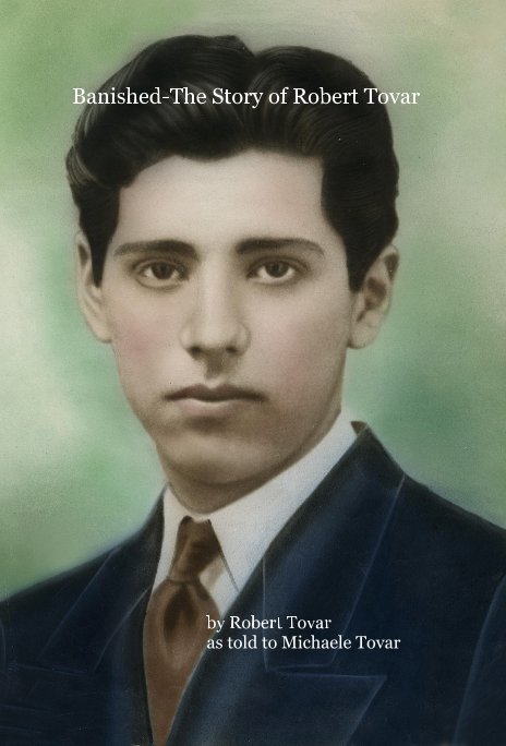 Banished The Story Of Robert Tovar By Robert Tovar As Told To Michaele Tovar Blurb Books