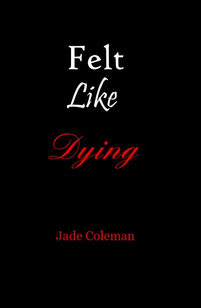 Felt Like Dying by Jade Coleman | Blurb Books Felt Like Dying by Jade Coleman | Blurb Books