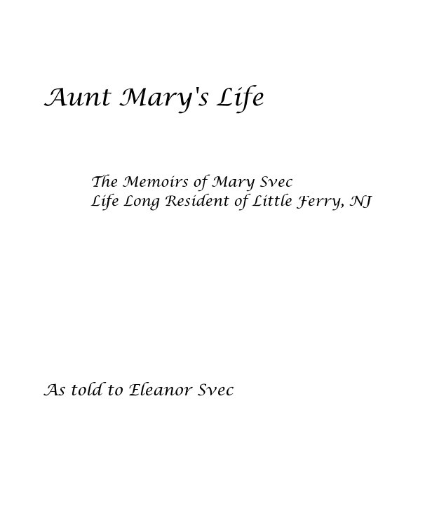 Aunt Mary's Life by As told to Eleanor Svec | Blurb Books