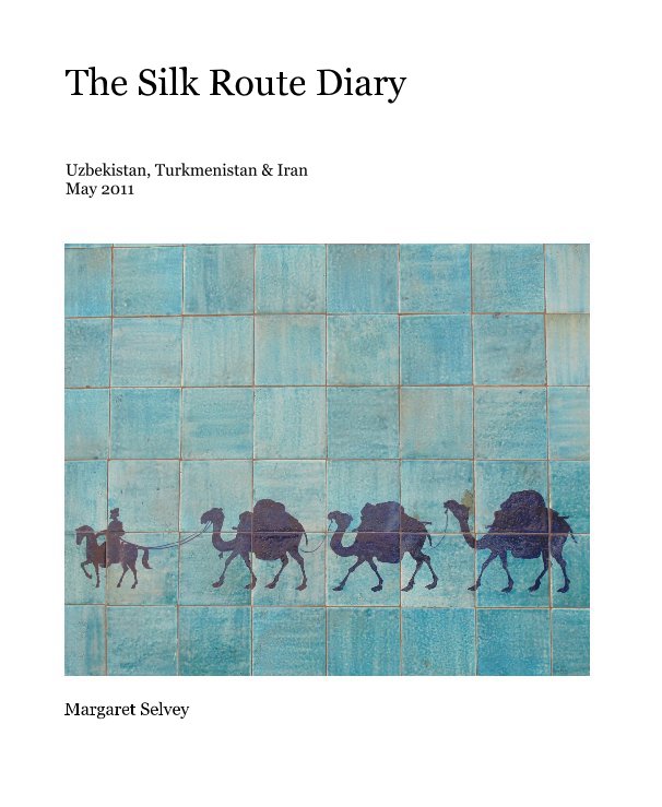 The Silk Route Diary By Margaret Selvey Blurb Books