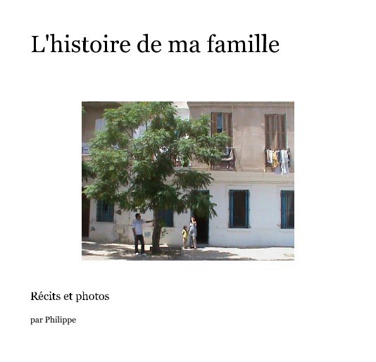 L'histoire de ma famille by par Philippe | Blurb Books