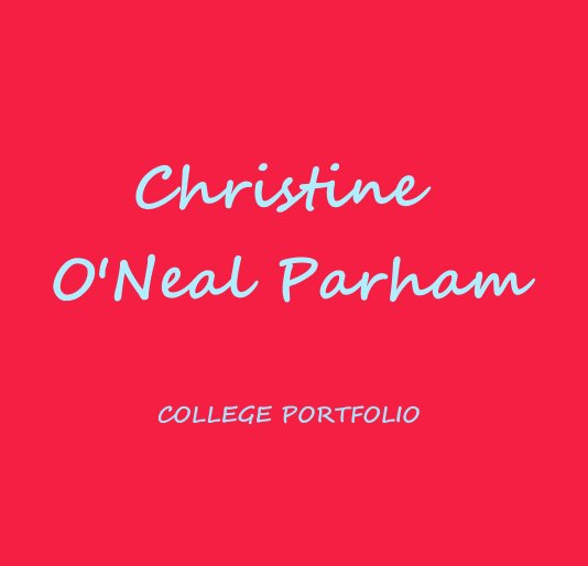 Christine O'Neal Parham COLLEGE PORTFOLIO by cparham | Blurb Books