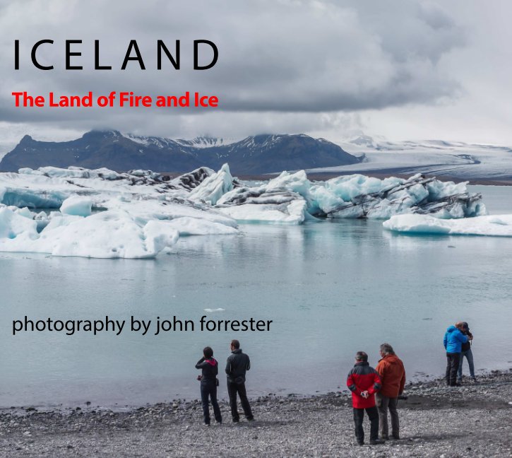 Iceland - The Land of Fire and Ice by John Forrester | Blurb Books
