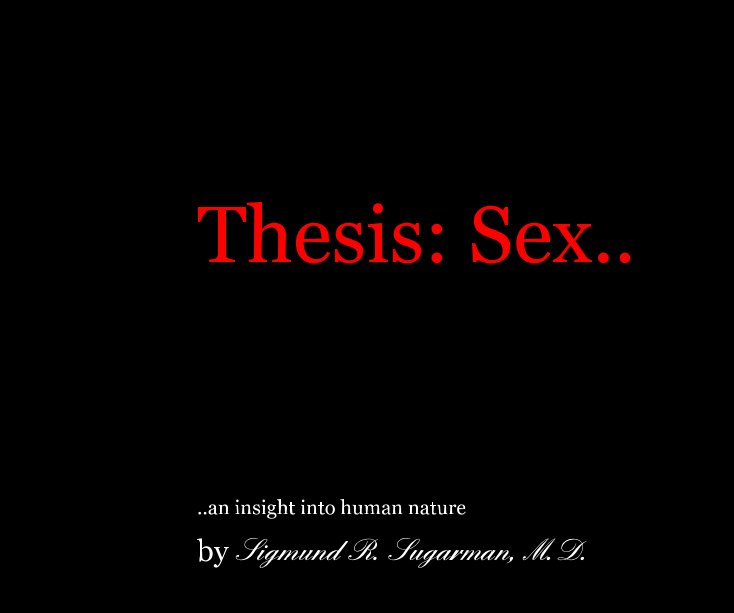 Thesis Sex By Sigmund R Sugarman M D Blurb Books