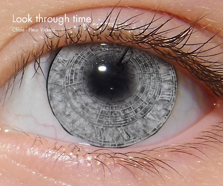 Look through time by Chloe - Fleur Vickers | Blurb Books Look through time by Chloe - Fleur Vickers | Blurb Books