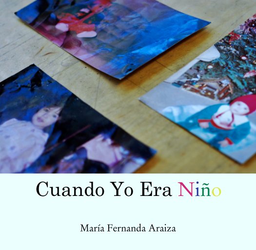 Cuando Yo Era Niño by María Fernanda Araiza | Blurb Books