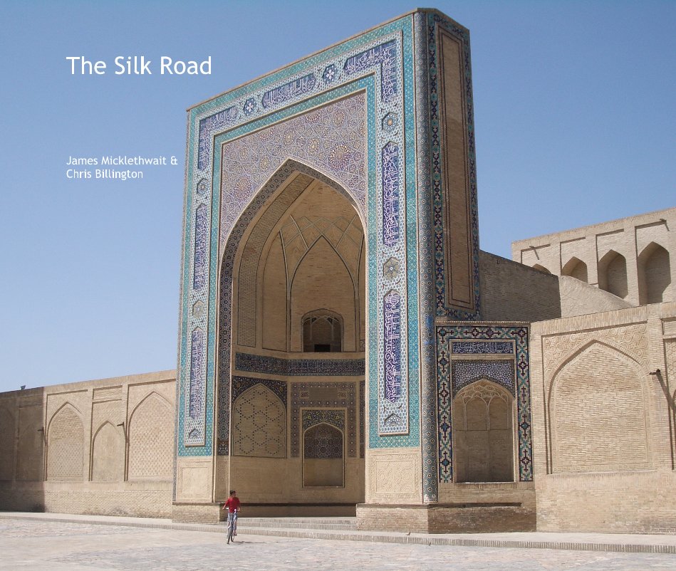 The Silk Road By James Micklethwait And Chris Billington Blurb Books