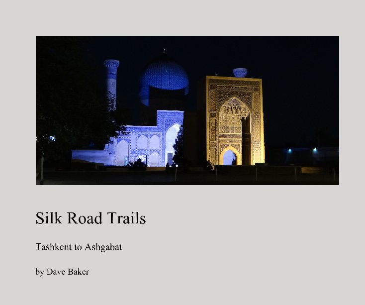 Silk Road Trails By Dave Baker Blurb Books