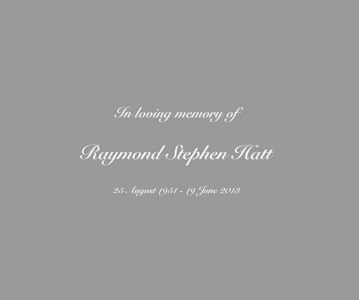 In loving memory of Raymond Stephen Hatt by 2exposures | Blurb Books In loving memory of Raymond Stephen Hatt by 2exposures | Blurb Books